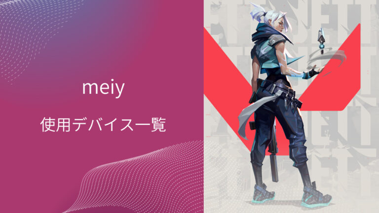 【VALORANT】Meiy（めい）使用デバイス｜マウス・イヤホンなど